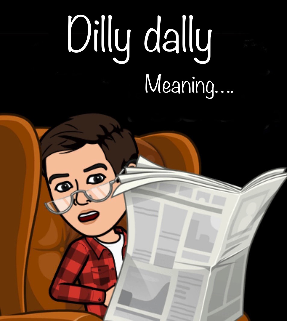 italki - Dilly Dally It means to: To waste time, especially by being ...